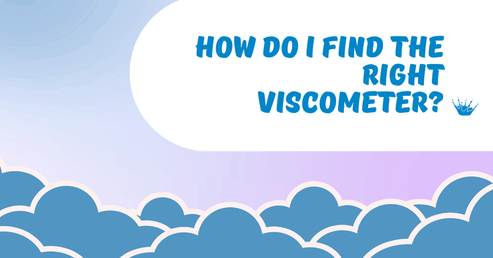 How to Choose the Right Viscometer: A Practical Guide